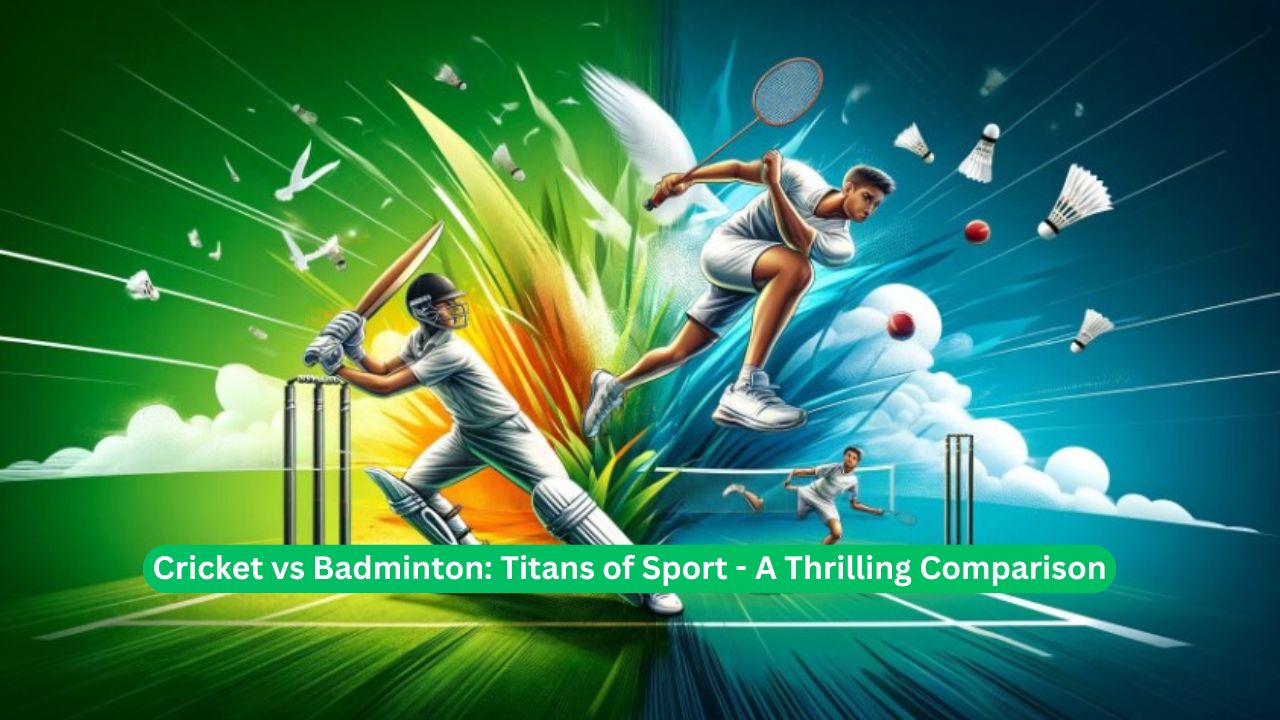 Cricket vs Badminton: Titans of Sport - A Thrilling